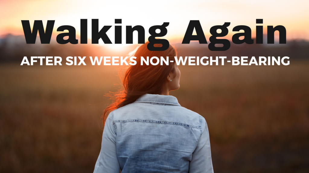 Walking Again After 6 Weeks Non-Weight-Bearing